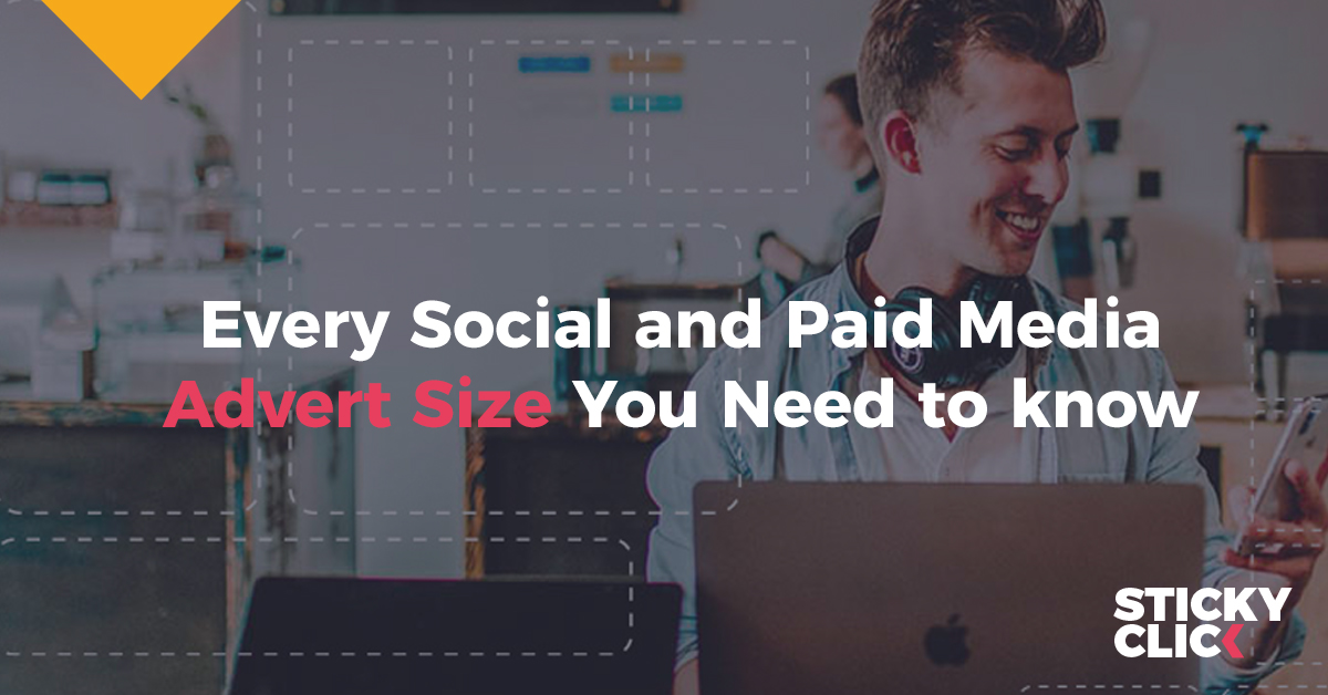 Every Social and Paid Media Advert Size You Need to know - Sticky Click